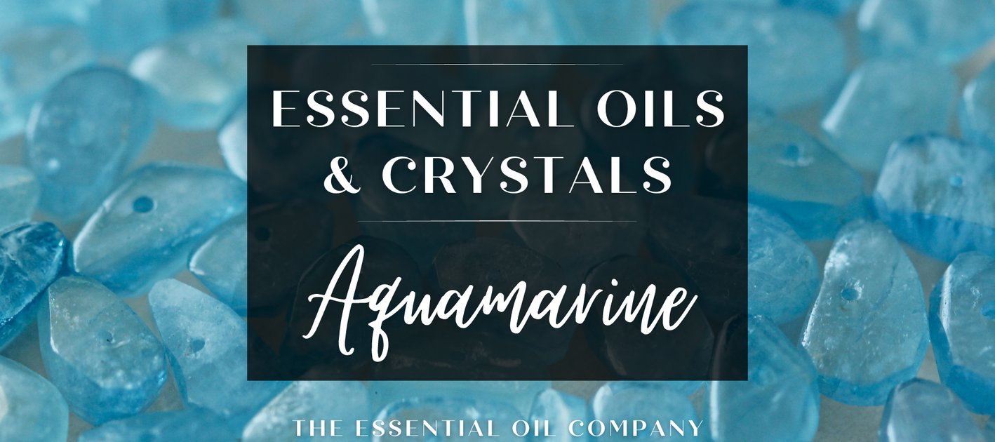 Essential Oils & Crystals: Aquamarine — The Essential Oil Company