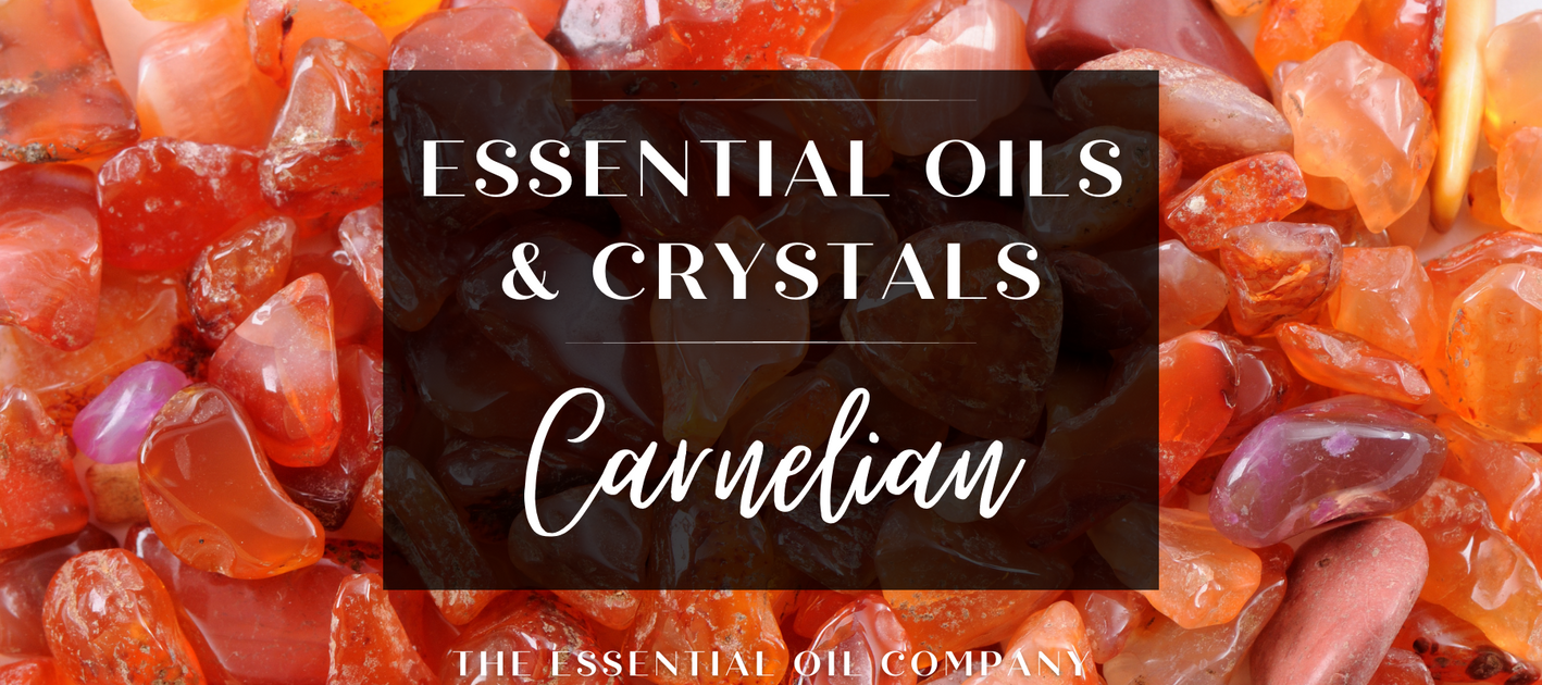 Essential Oils & Crystals: Carnelian — The Essential Oil Company