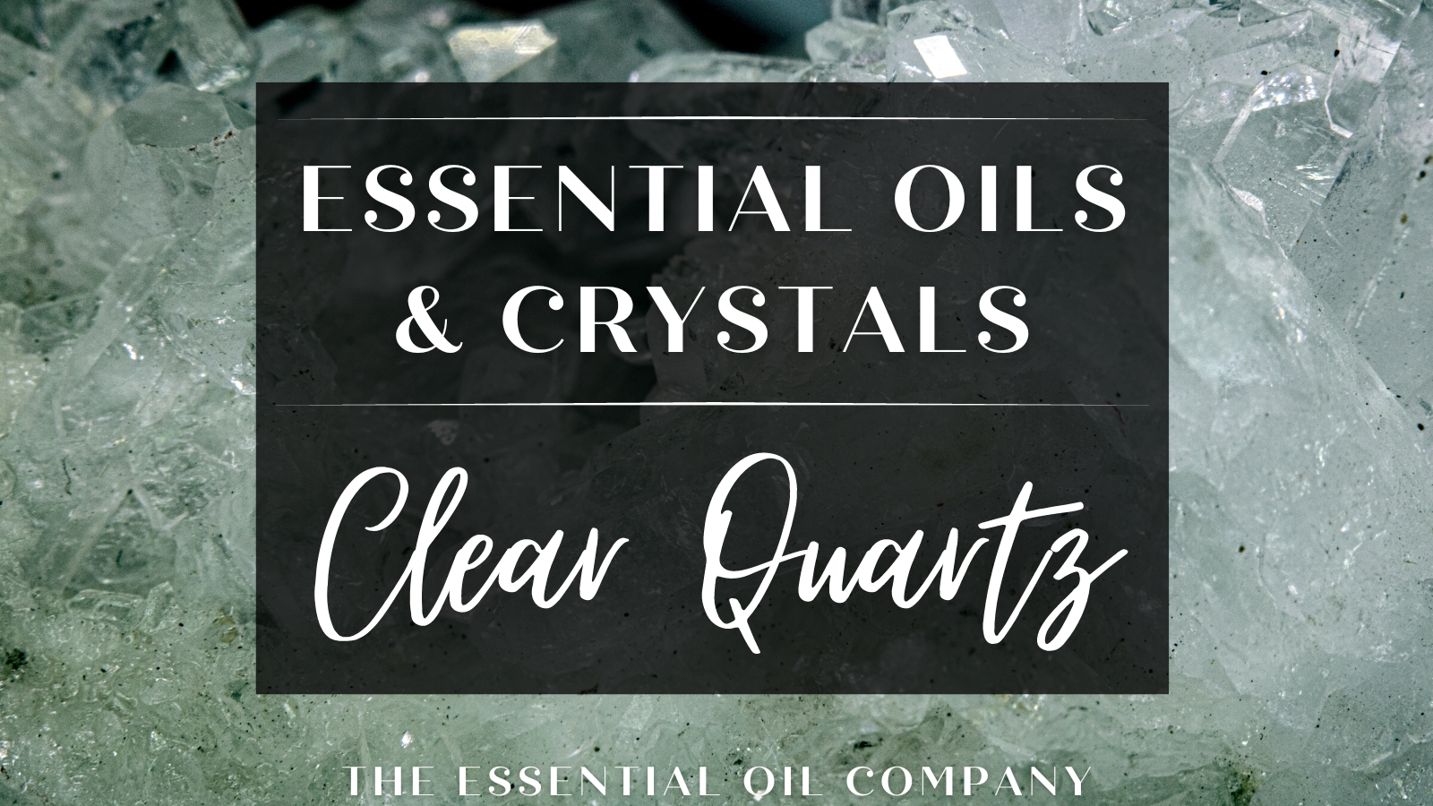 Essential Oils & Crystals: Clear Quartz – The Essential Oil Company