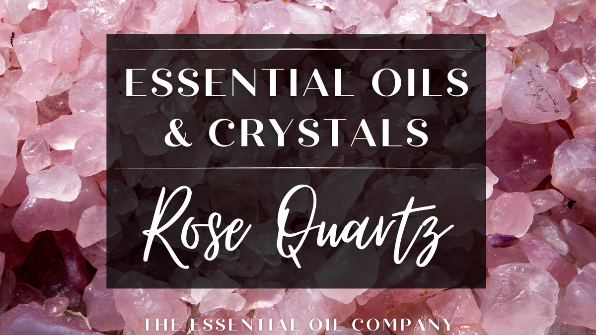 Essential Oils & Crystals: Rose Quartz — The Essential Oil Company